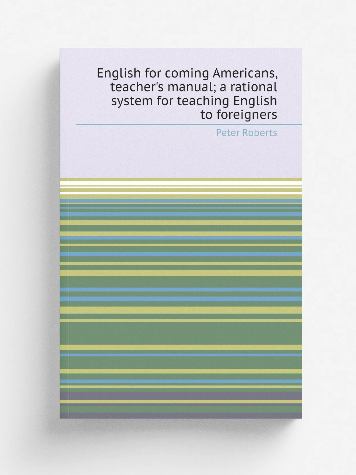 English for coming Americans, teacher's manual; a rational system for teaching English to foreigners
