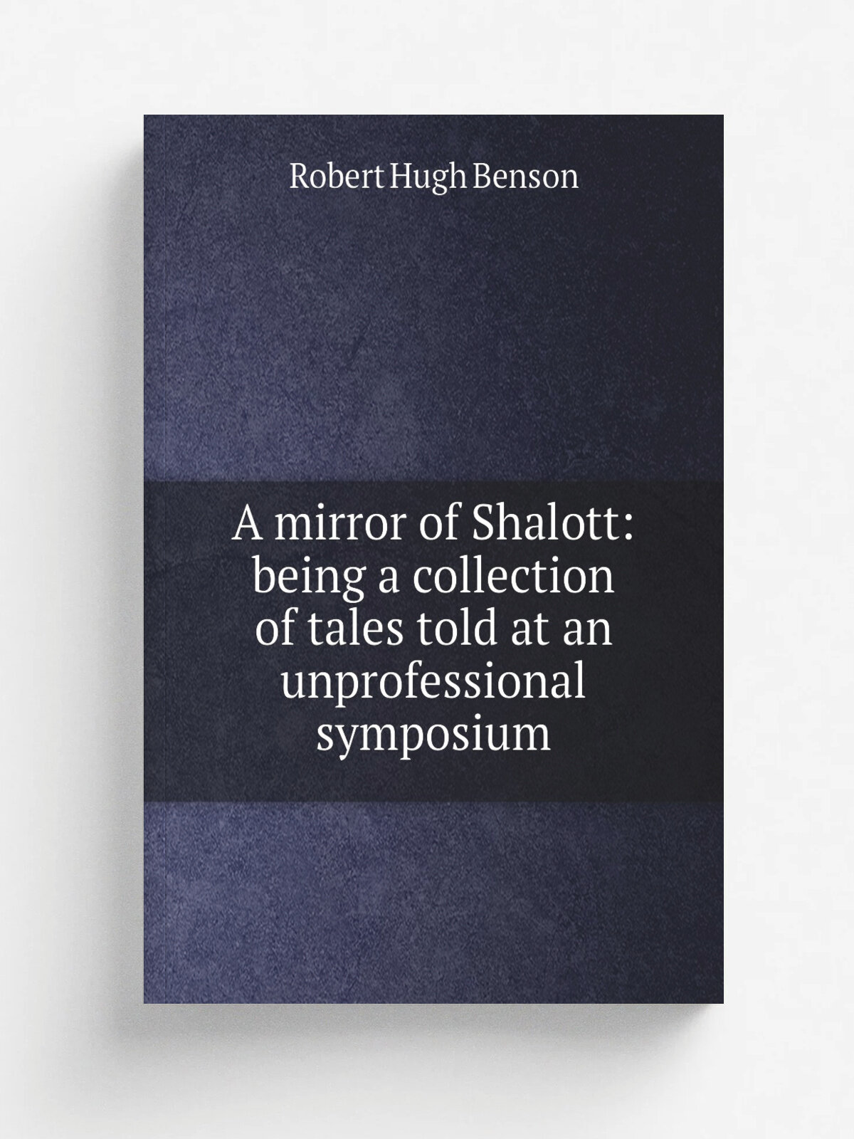 A mirror of Shalott: being a collection of tales told at an unprofessional symposium