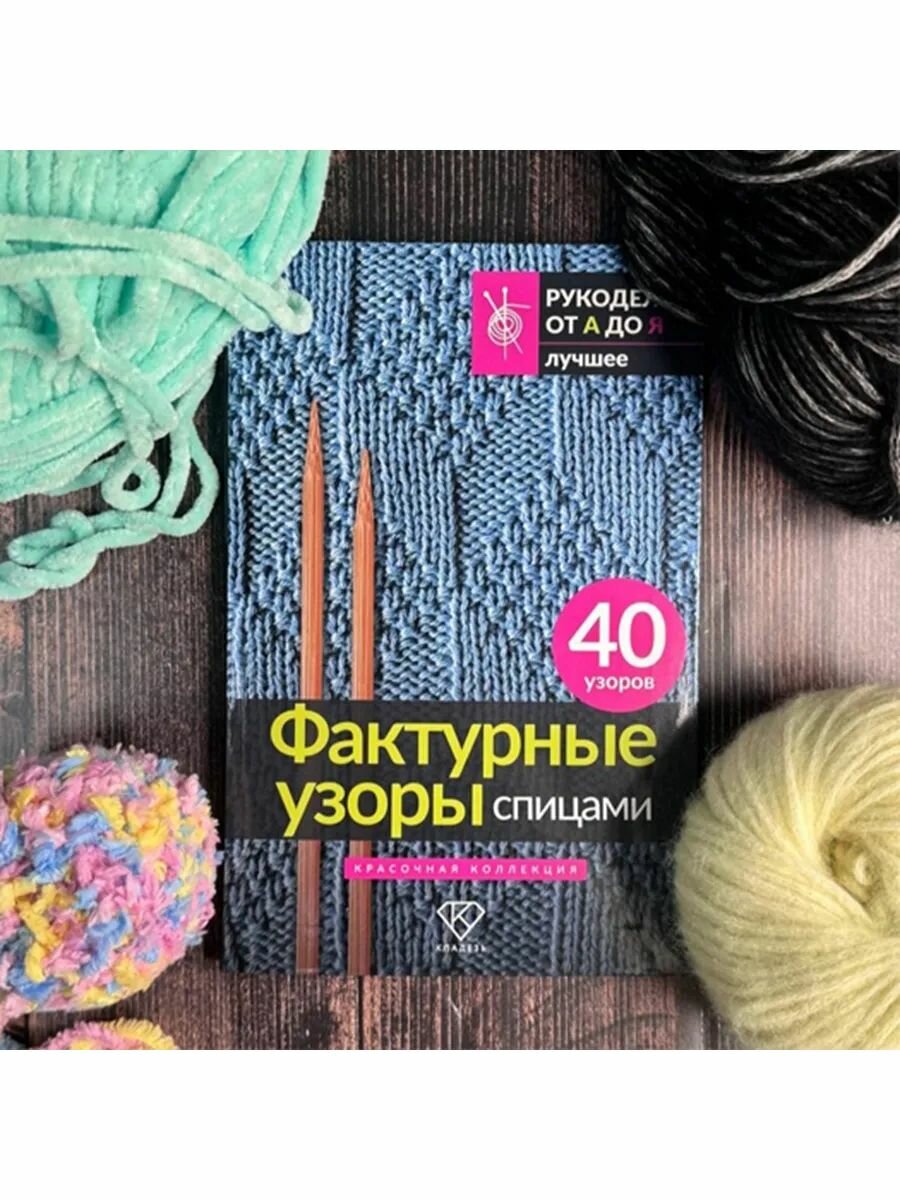 Фактурные узоры спицами. Красочная коллекция. 40 узоров