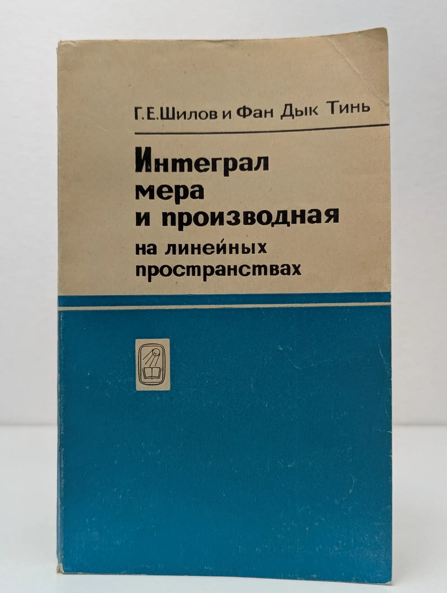 Интеграл, мера и производная на линейных пространствах Шилов Георгий Евгеньевич, Фан Дык Тинь 1967