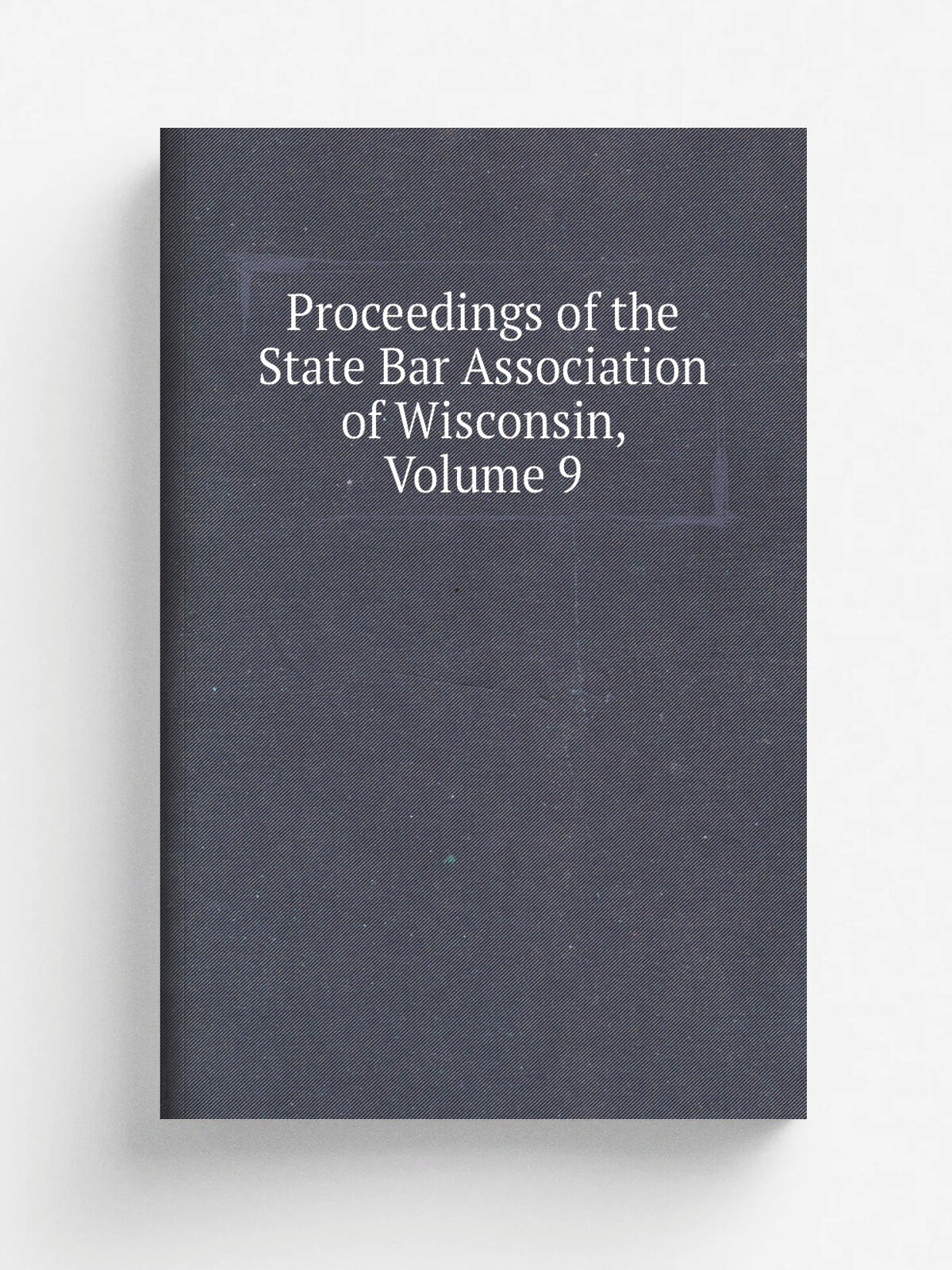 Proceedings of the State Bar Association of Wisconsin, Volume 9