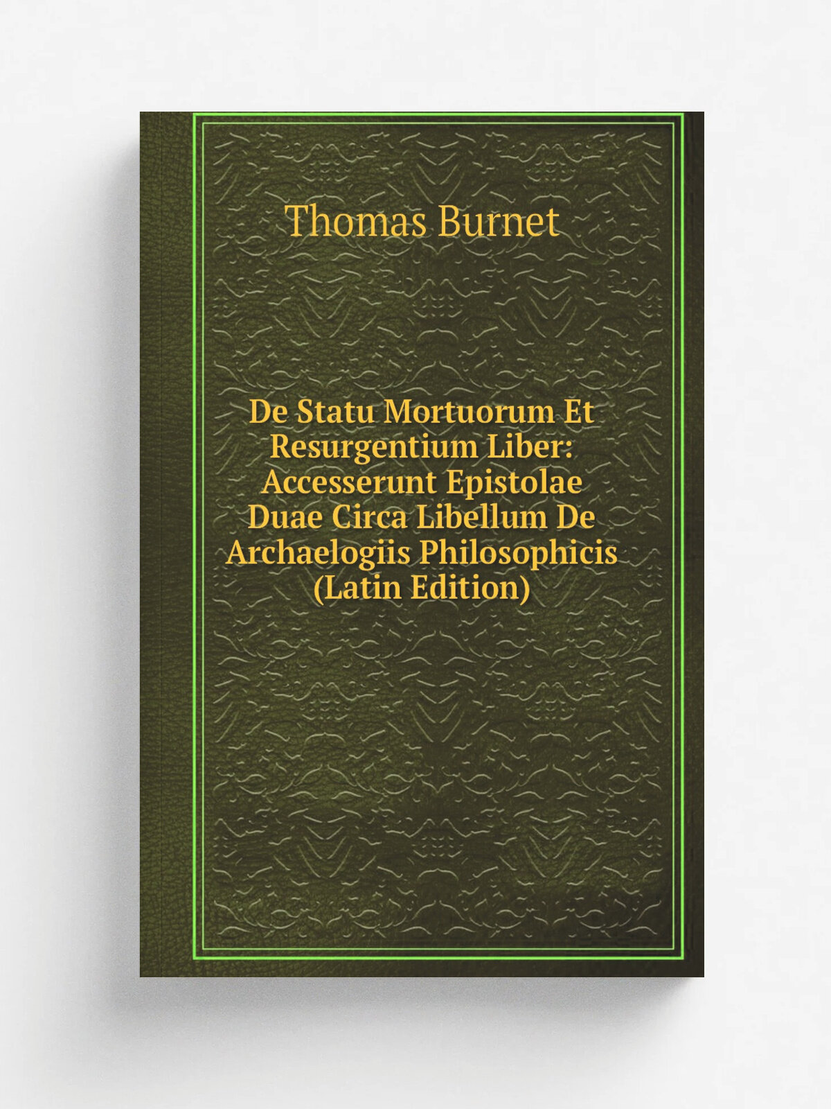 De Statu Mortuorum Et Resurgentium Liber: Accesserunt Epistolae Duae Circa Libellum De Archaelogiis Philosophicis (Latin Edition)