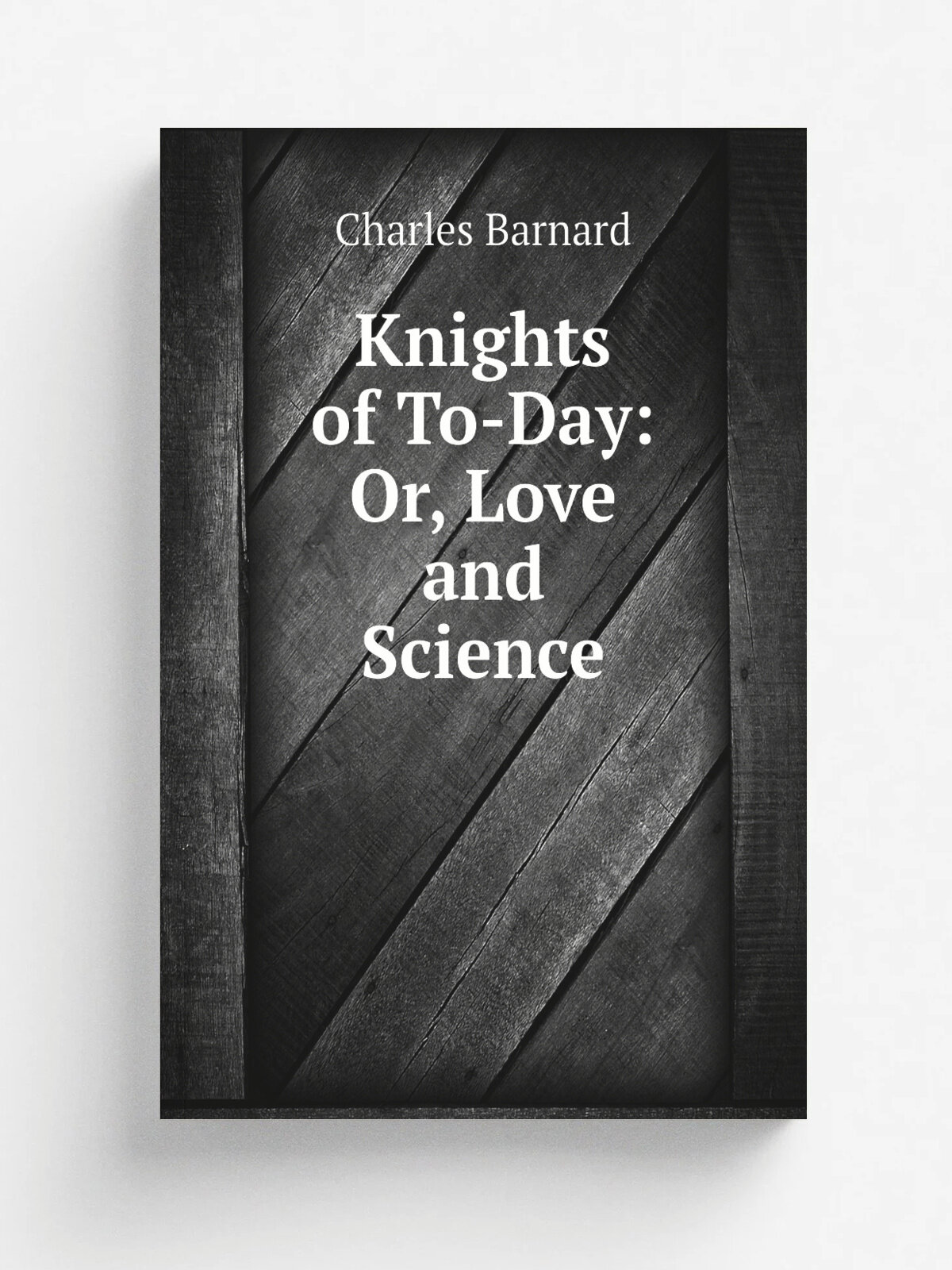 Knights of To-Day: Or, Love and Science