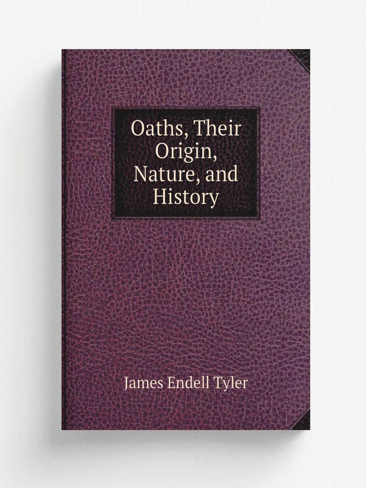 Oaths, Their Origin, Nature, and History