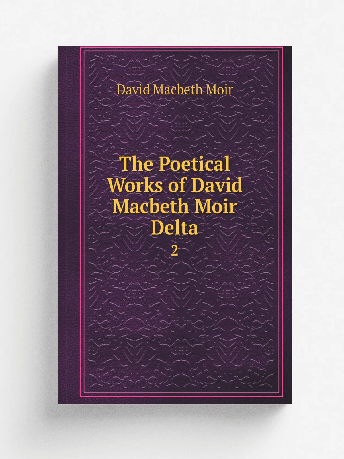 The Poetical Works of David Macbeth Moir Delta. 2 | David Macbeth Moir | 1860 | W. Blackwood and sons | Репринт