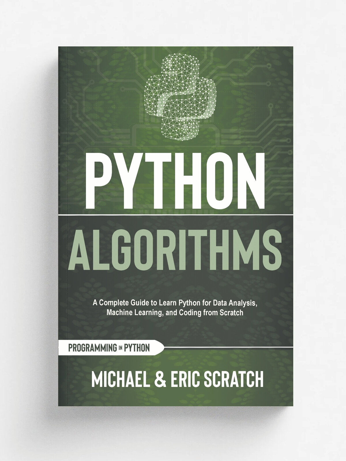 PYTHON ALGORITHMS. A Complete Guide to Learn Python for Data Analysis, Machine Learning, and Coding from Scratch