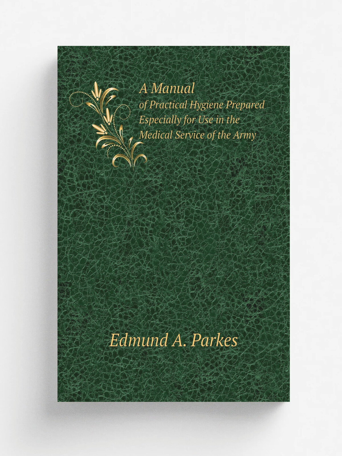 A Manual. of Practical Hygiene Prepared Especially for Use in the Medical Service of the Army | Edmund A. Parkes | 1866 | Репринт