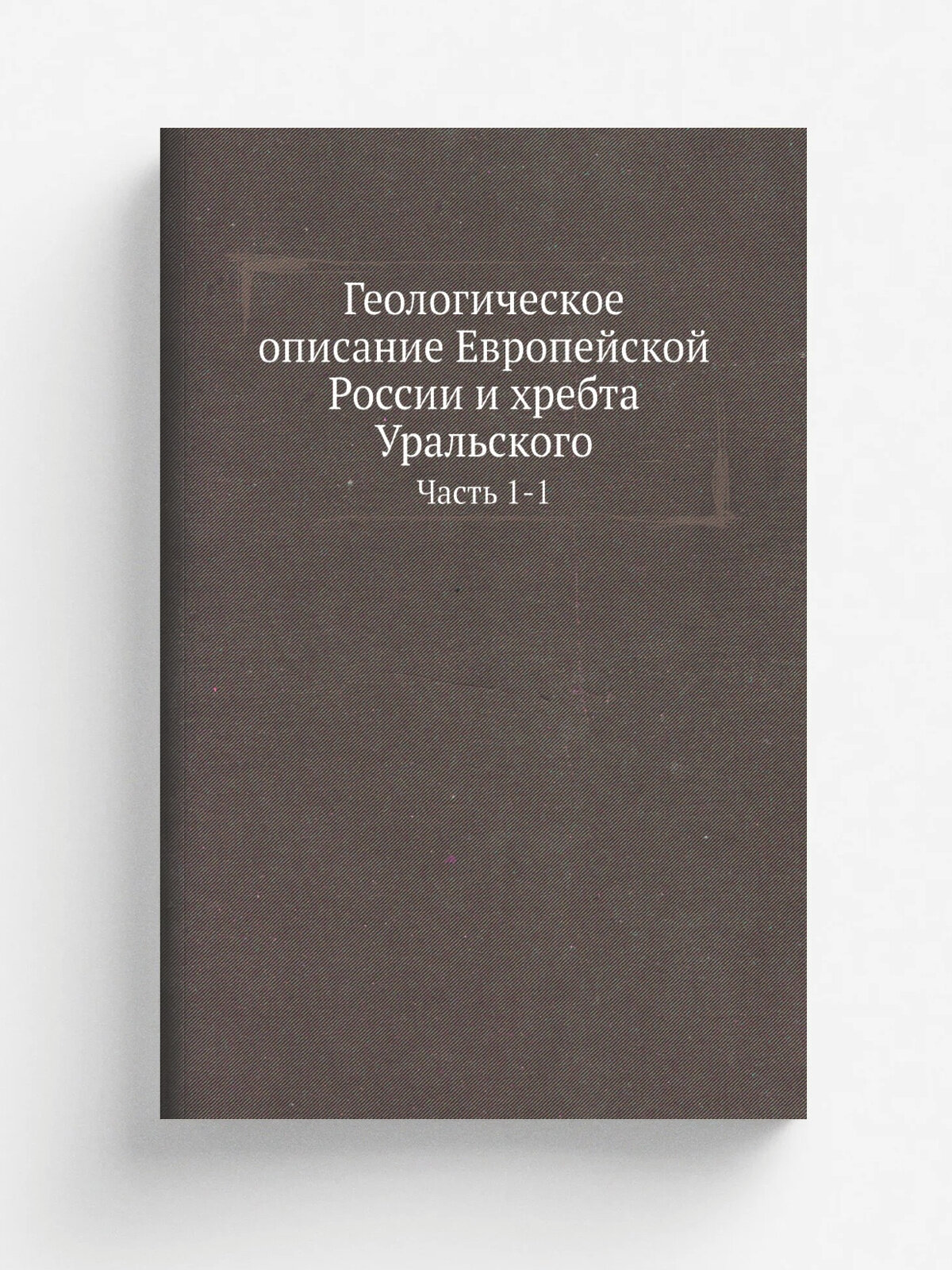 Геологическое описание Европейской России и хребта Уральского. Часть 1-1
