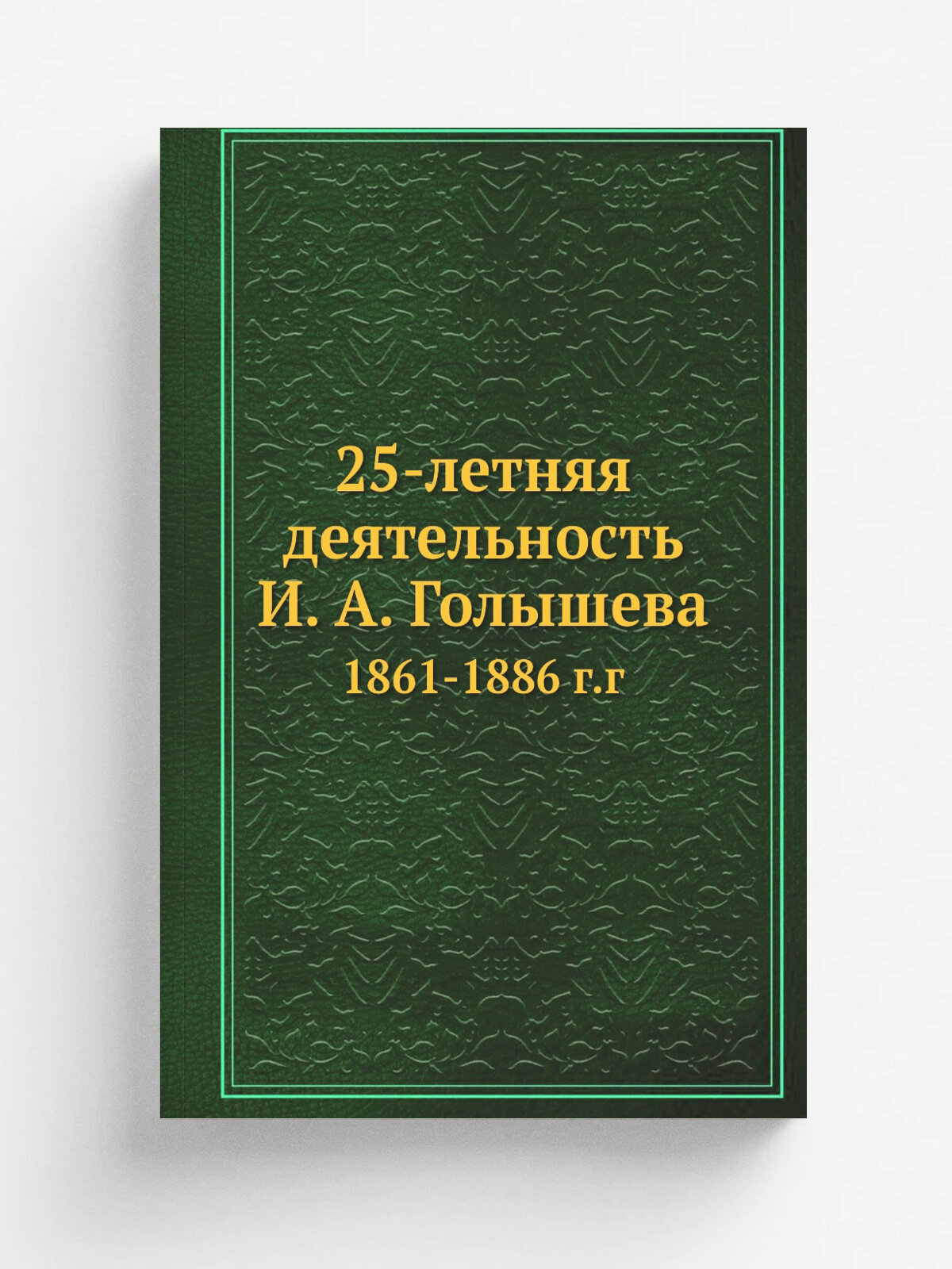 25-летняя деятельность И. А. Голышева. 1861-1886 г. г