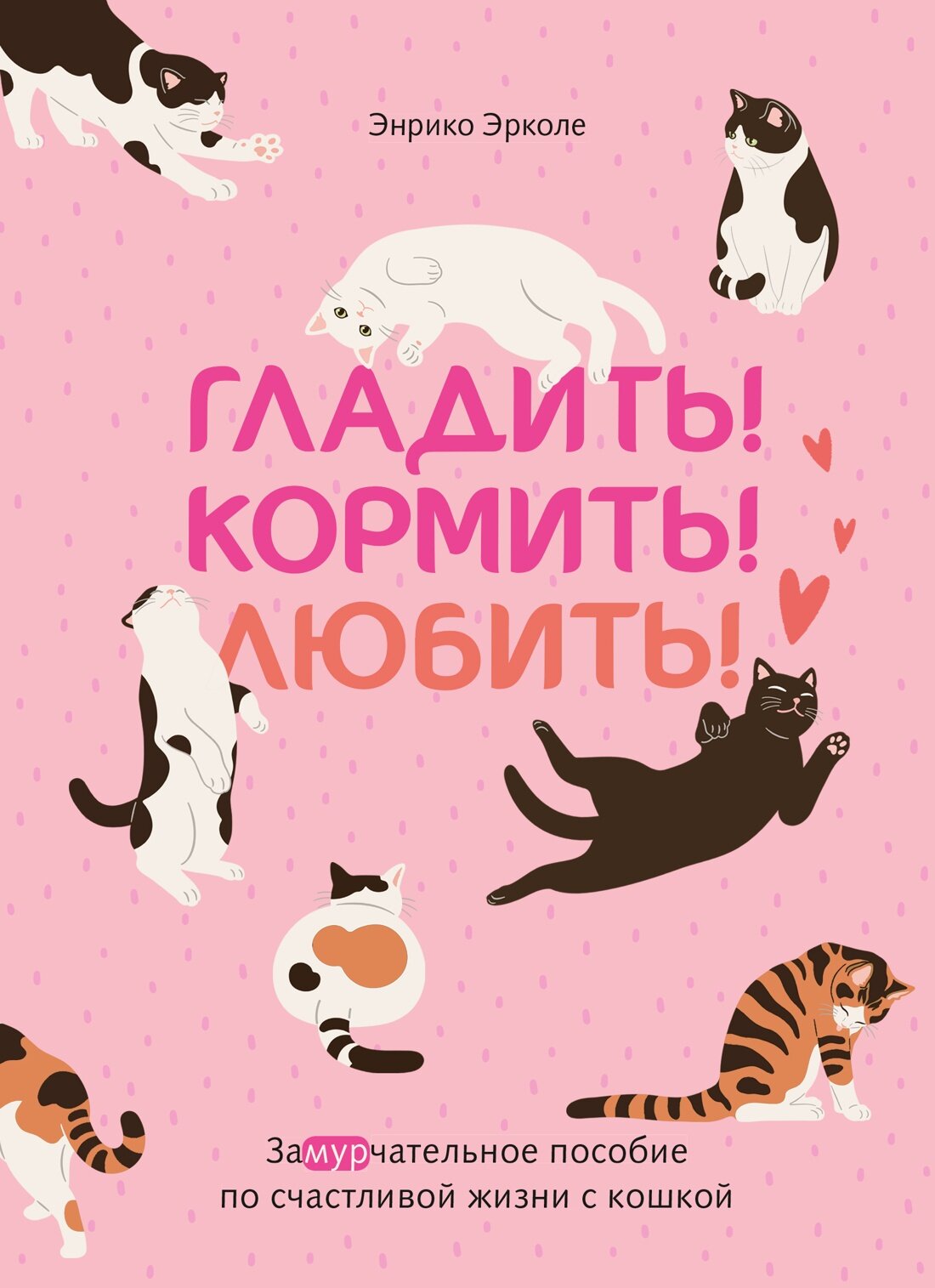 Гладить! Кормить! Любить! Замурчательное пособие по счастливой жизни с кошкой, Эрколе Э, 2025