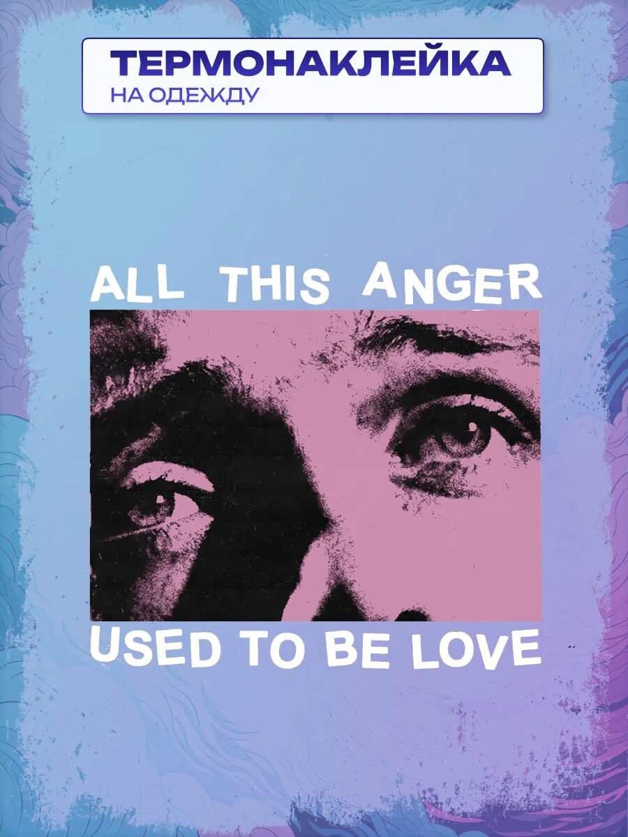 Термонаклейка all this anger used to be love