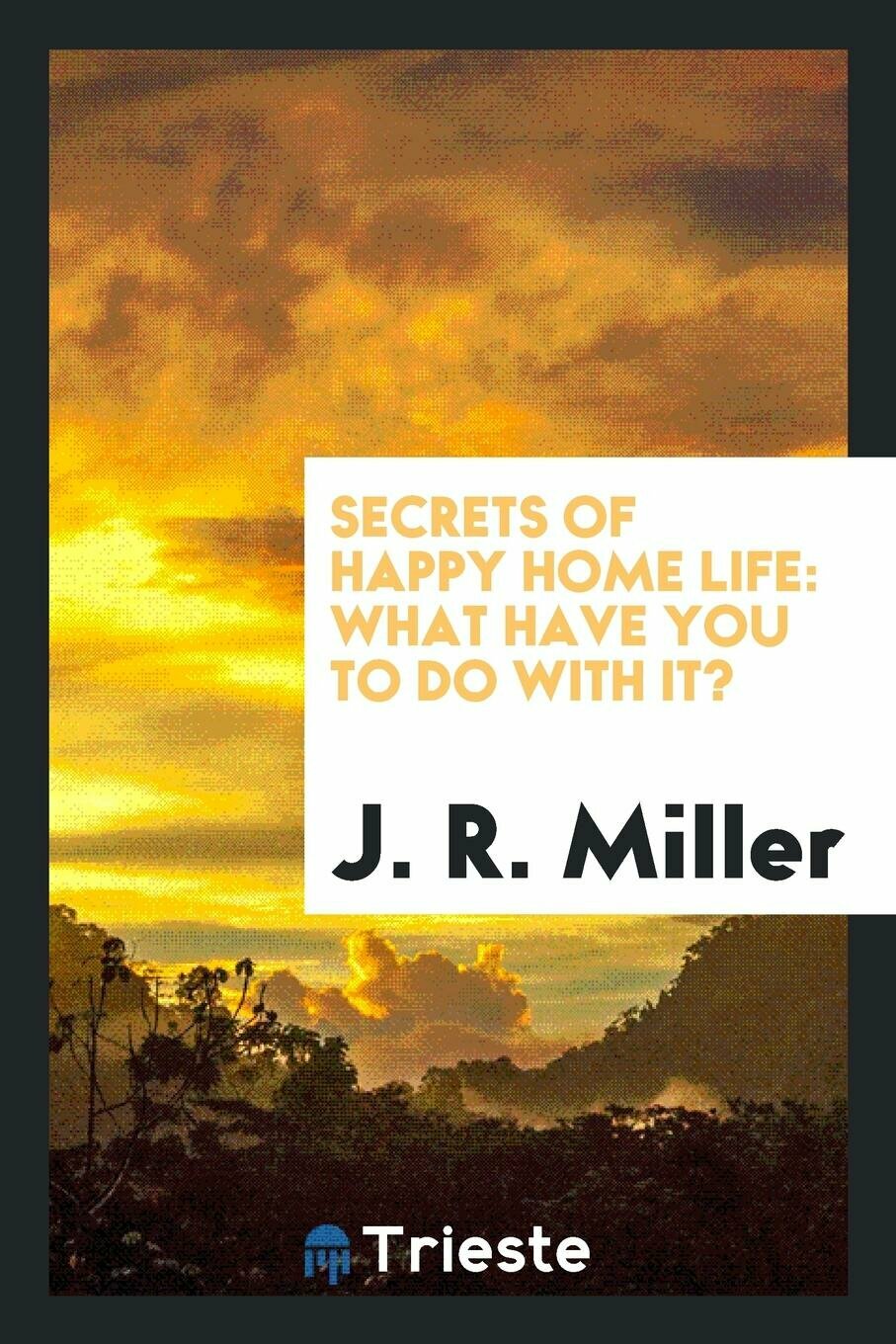 Secrets of Happy Home Life. What Have You to Do with It?