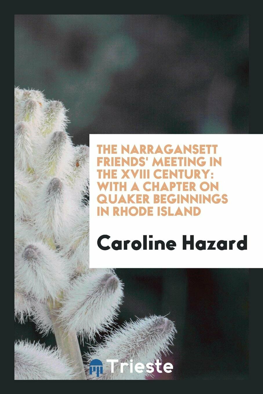 The Narragansett Friends' Meeting in the Xviii Century. With a Chapter on .