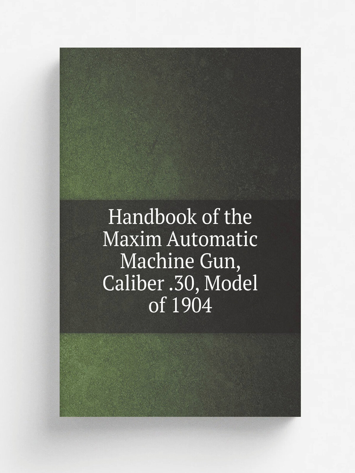 Handbook of the Maxim Automatic Machine Gun, Caliber .30, Model of 1904