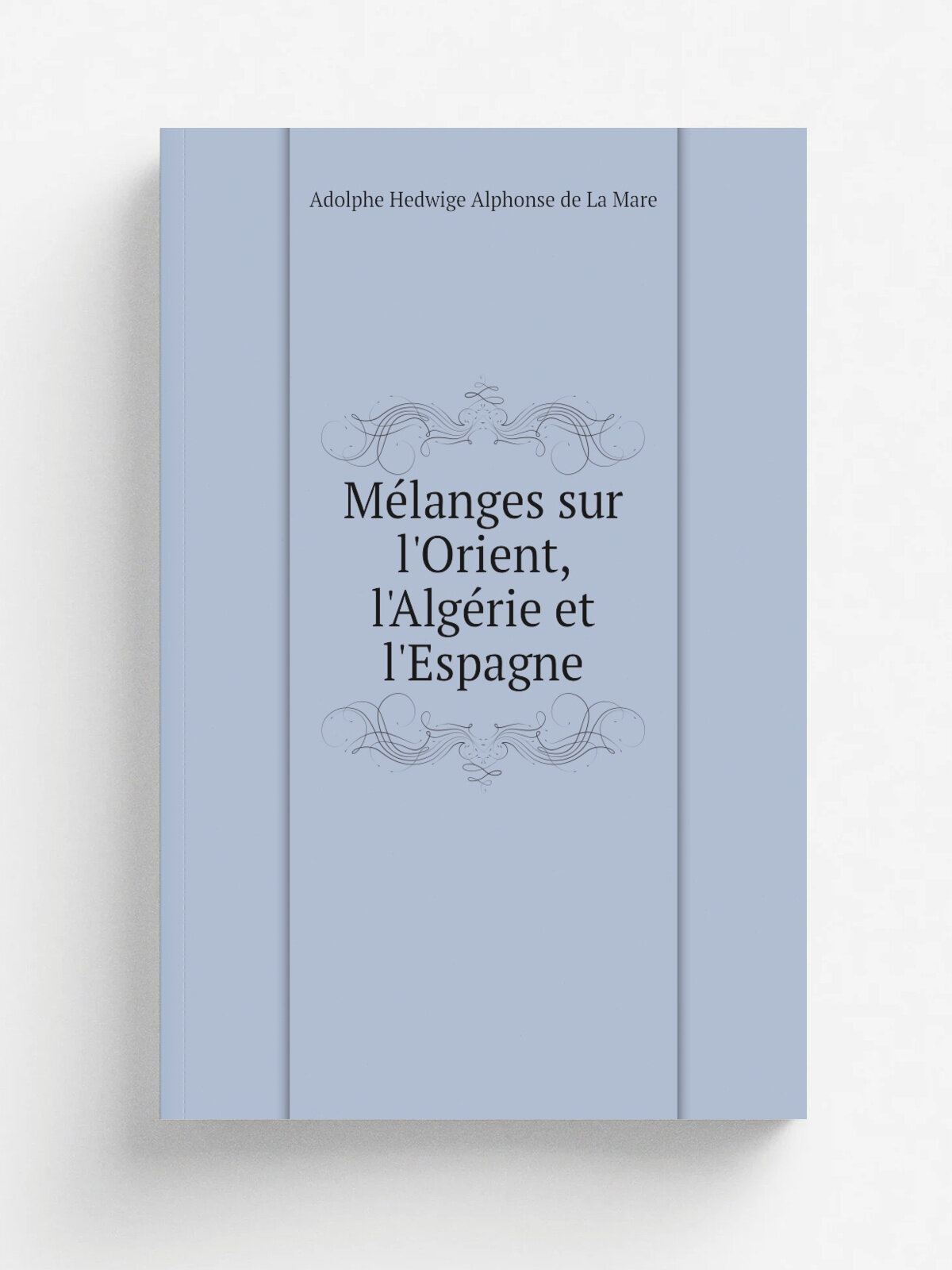 M.langes sur l'Orient, l'Alg. rie et l'Espagne | Adolphe Hedwige Alphonse de La Mare | 1850 | Репринт
