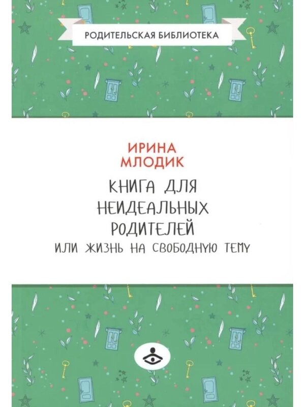 Книга для неидеальных родителей, или Жизнь на свободную тему. 13-е изд, испр (Млодик И. Ю.)