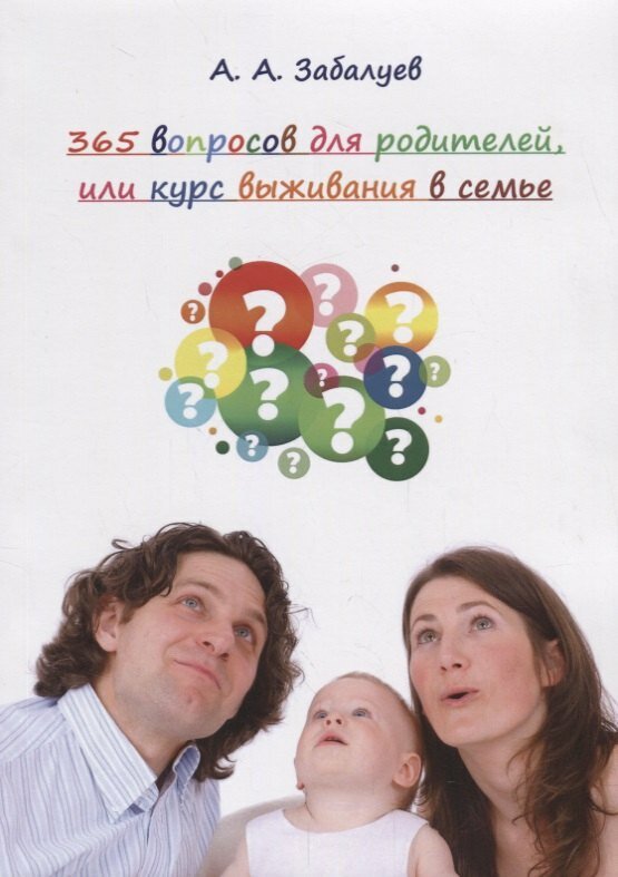 Книга: "365 вопросов для родителей или курс выживания в семье (м) Забалуев" от Забалуев А, русский язык, Про отношения