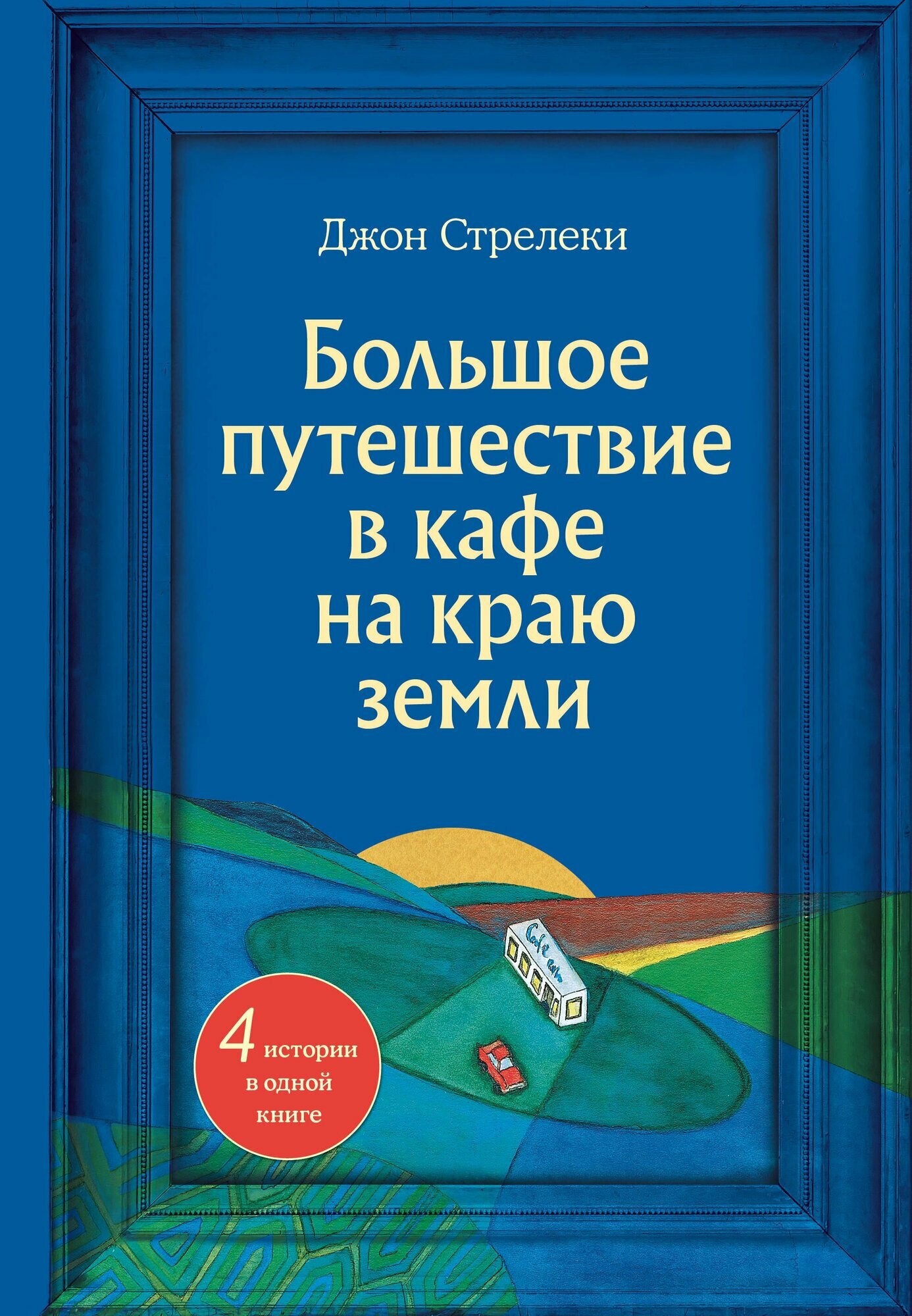 Книга: "Большое путешествие в кафе на краю земли. 4 истории в одной книге" от Стрелеки Д, русский язык, Личная эффективность