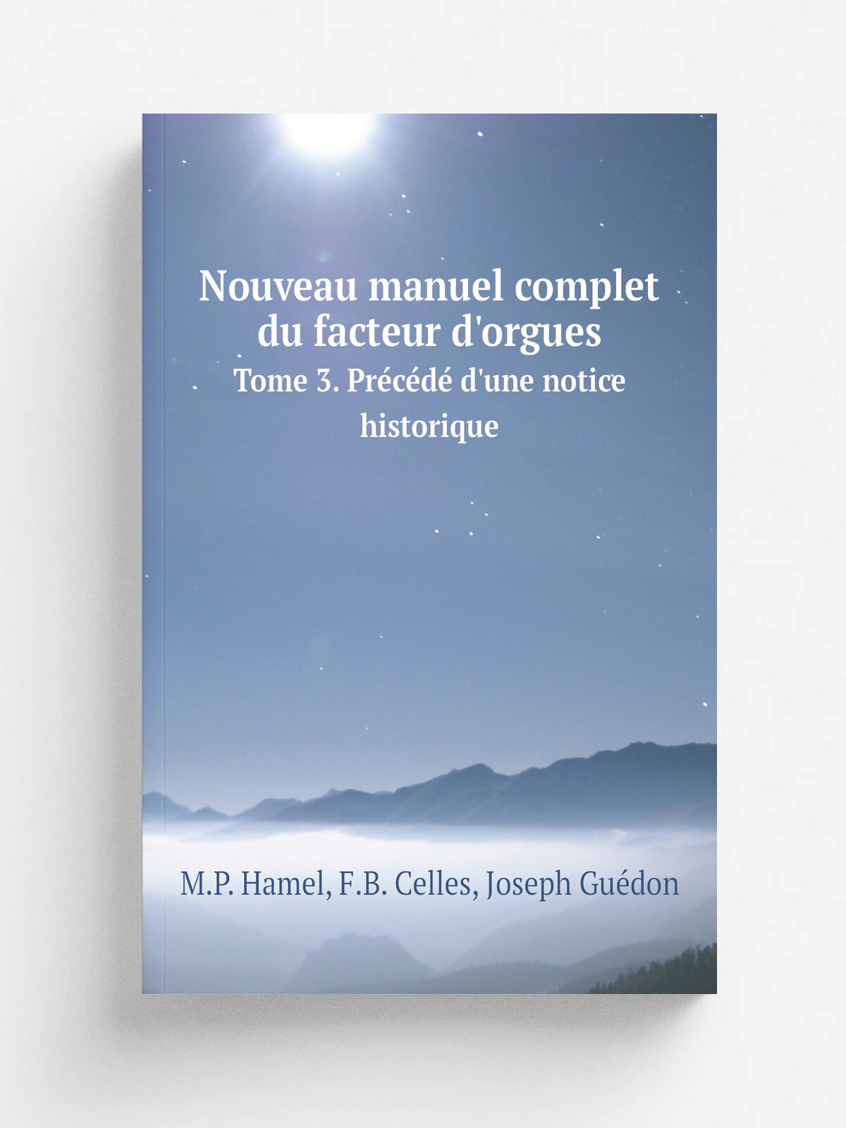 Nouveau manuel complet du facteur d'orgues. Tome 3. Pre.ce.de. d'une notice historique