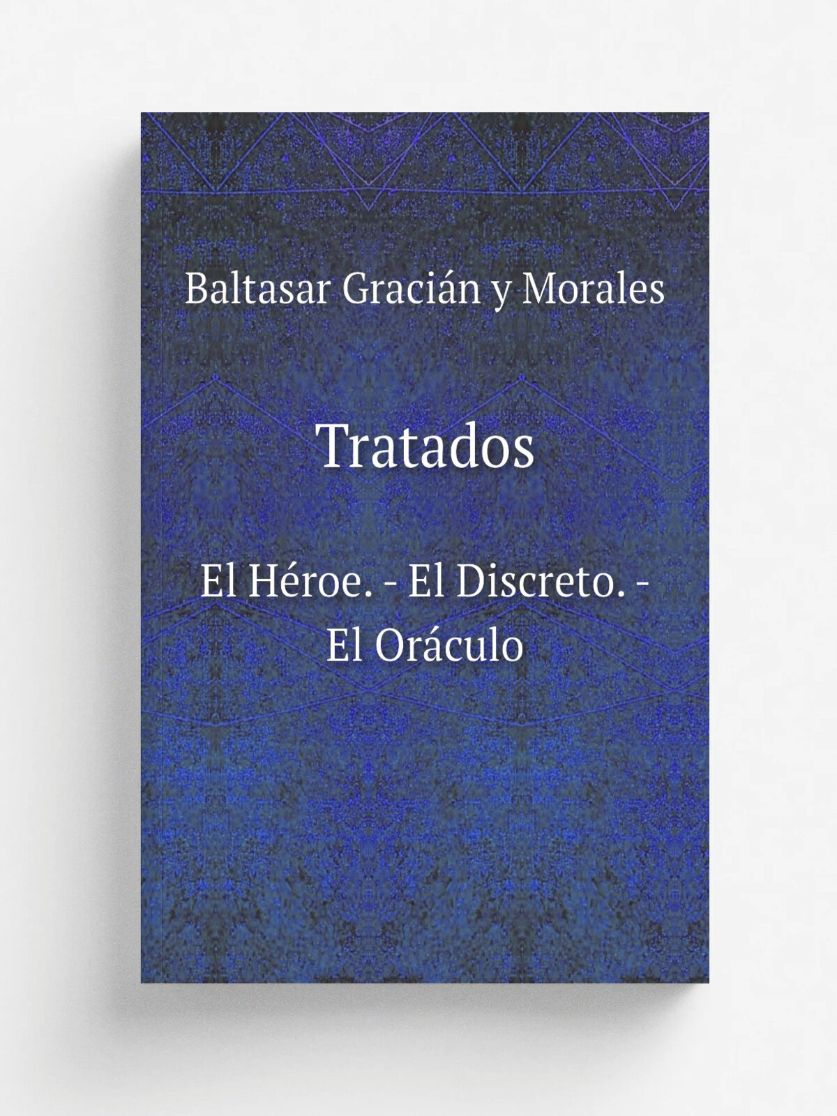 Tratados. El H.roe. - El Discreto. - El Or.culo