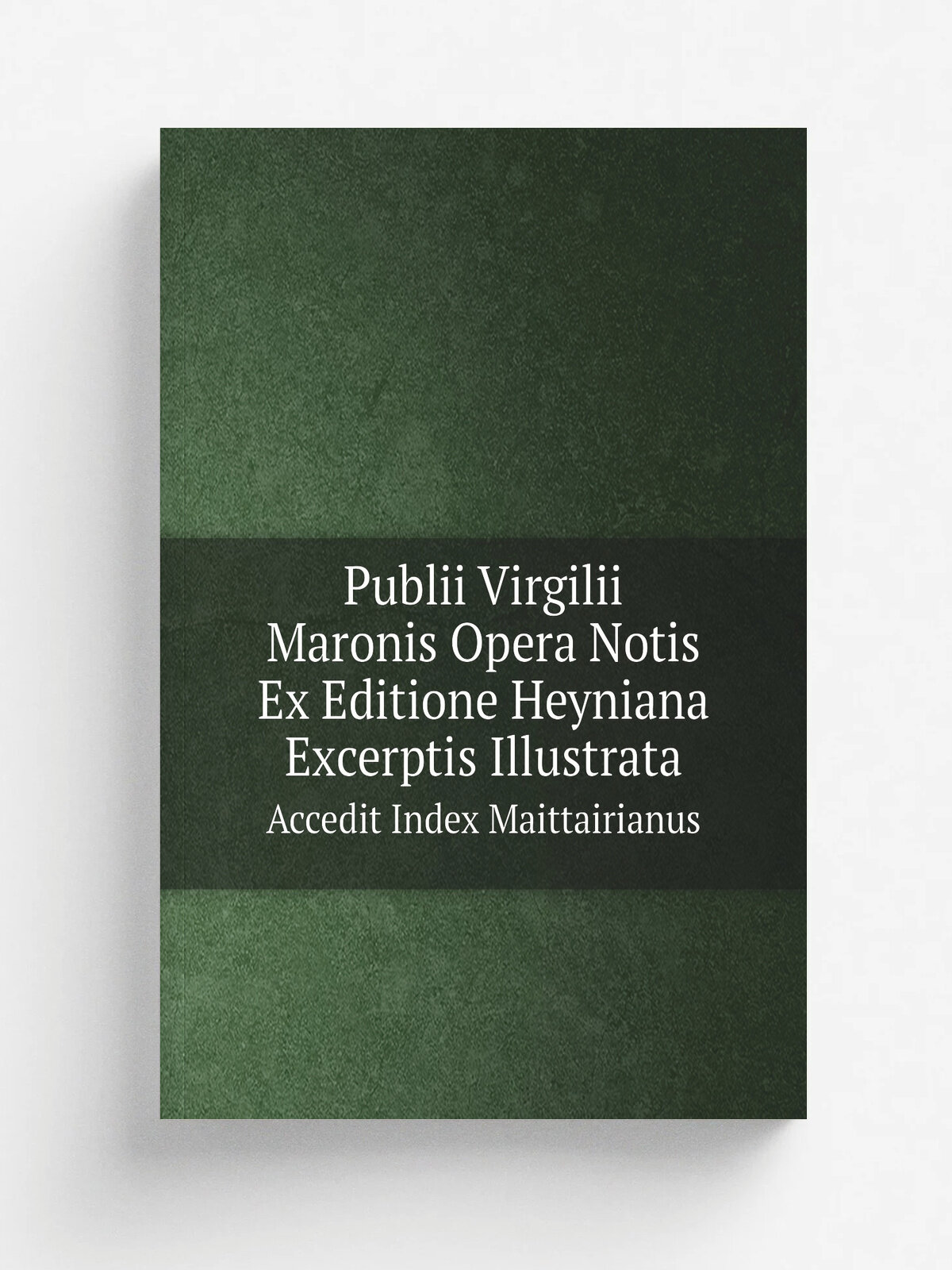 Publii Virgilii Maronis Opera Notis Ex Editione Heyniana Excerptis Illustrata. Accedit Index Maittairianus