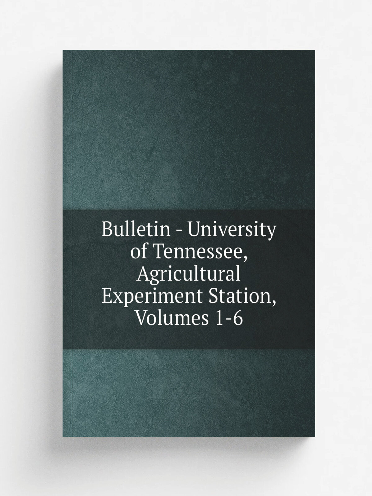 Bulletin - University of Tennessee, Agricultural Experiment Station, Volumes 1-6