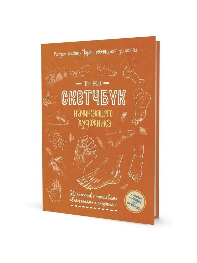 Рисуем кисти рук и стопы шаг за шагом: 50 проектов с подробными объяснениями и рисунками + чистые страницы для рисования: Скетчбук начинающего художника