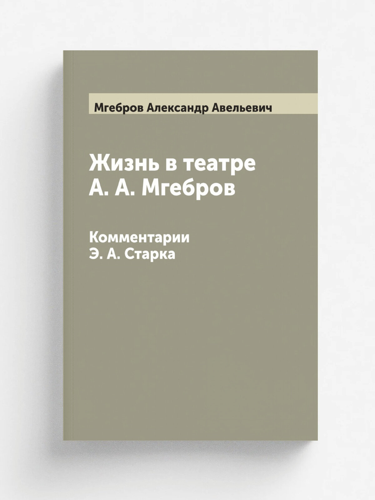 Жизнь в театре А. А. Мгебров. Комментарии Э. А. Старка