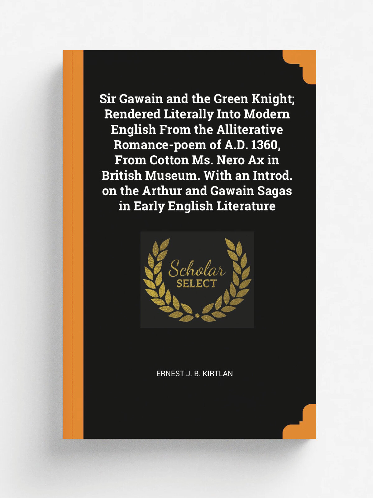 Sir Gawain and the Green Knight; Rendered Literally Into Modern English From the Alliterative Romance-poem of A.D. 1360, From Cotton Ms. Nero Ax in B…