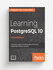 Learning PostgreSQL 10 - Second Edition. A beginner's guide to building high-per...