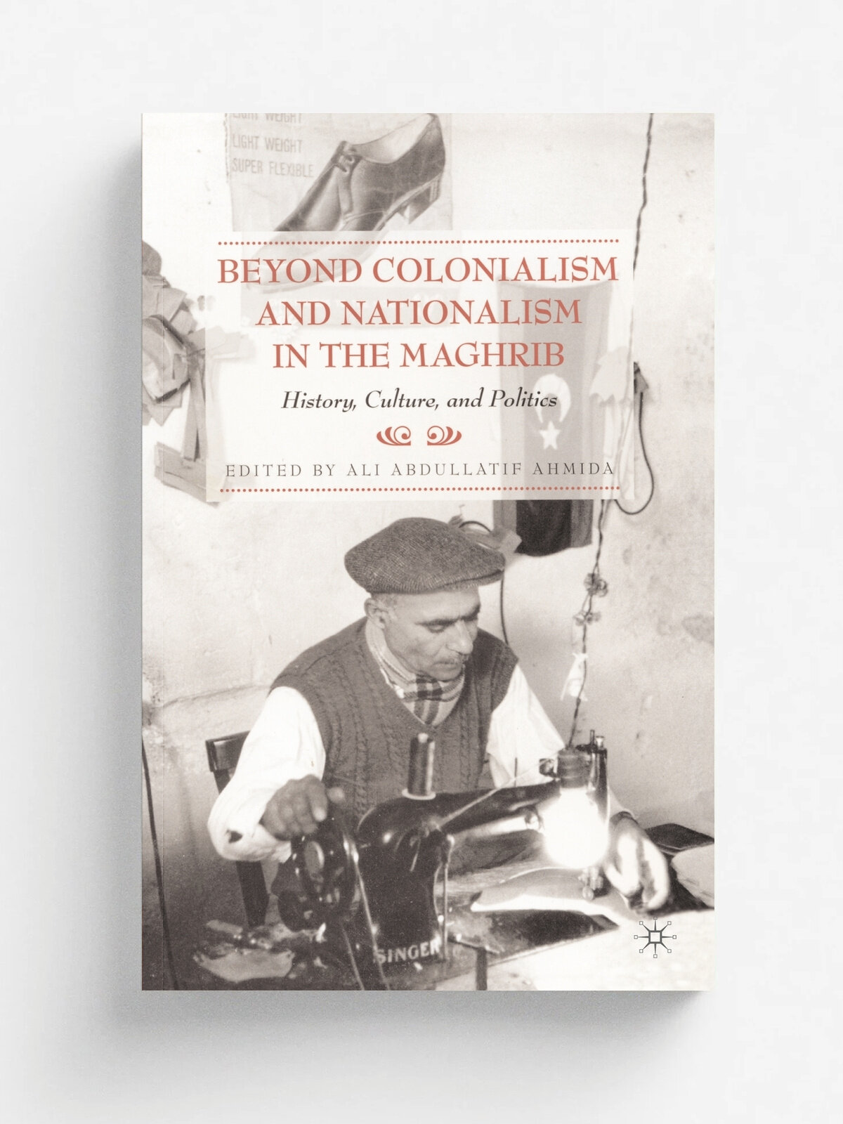 Beyond Colonialism and Nationalism in the Maghrib. History, Culture, and Politics