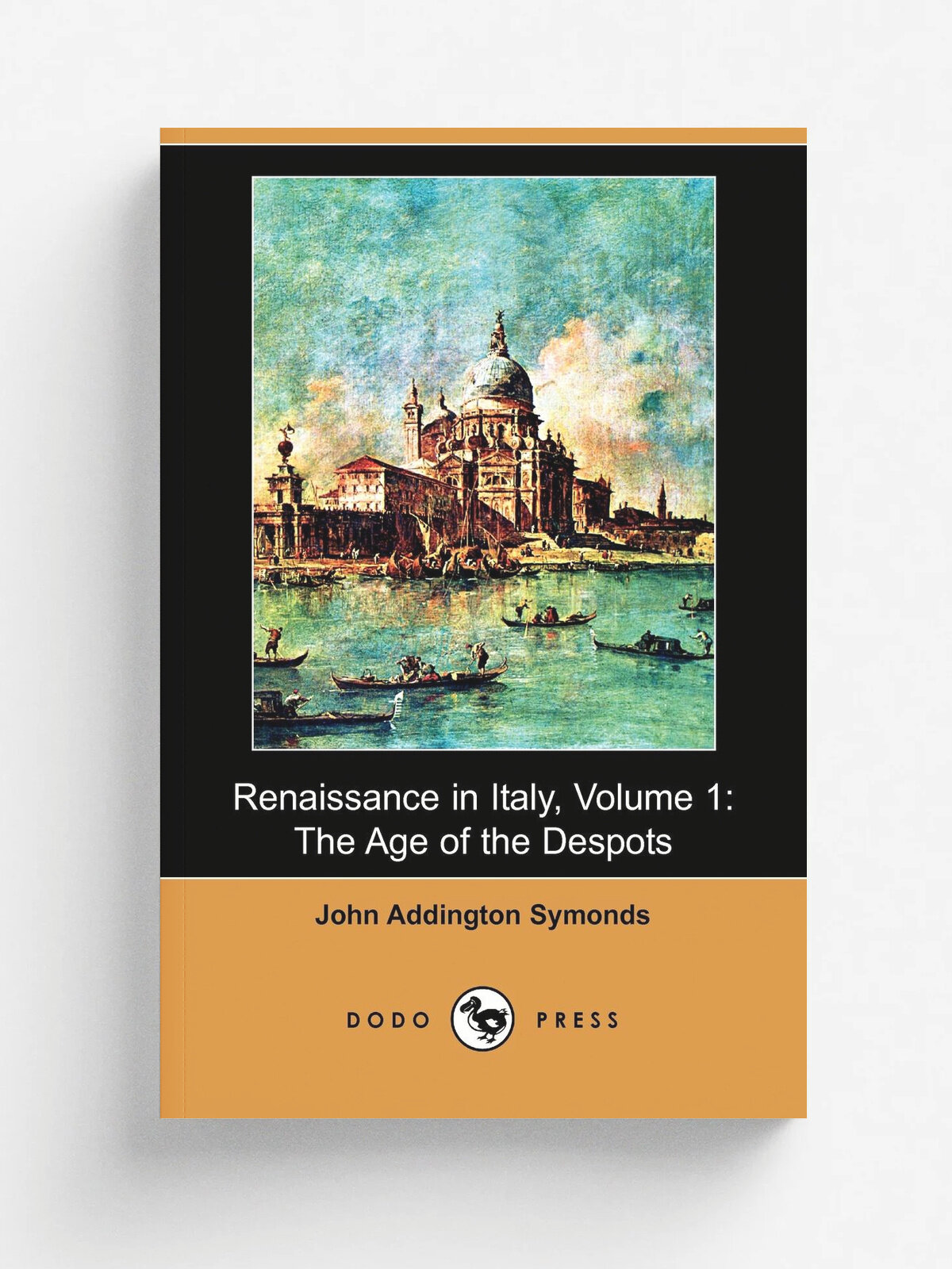 Renaissance in Italy, Volume 1. The Age of the Despots (Dodo Press)