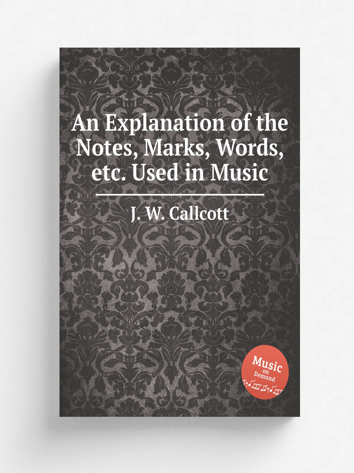 An Explanation of the Notes, Marks, Words, etc. Used in Music | J. W. Callcott | Репринт