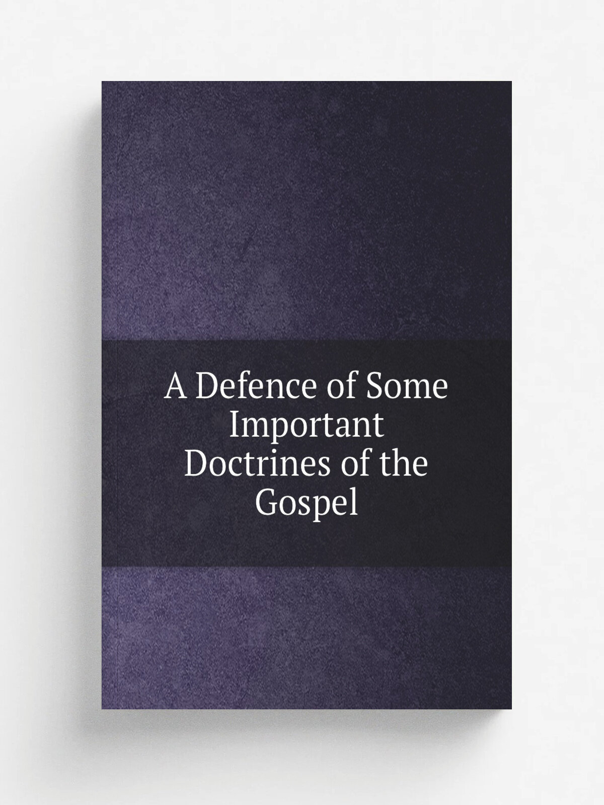 A Defence of Some Important Doctrines of the Gospel