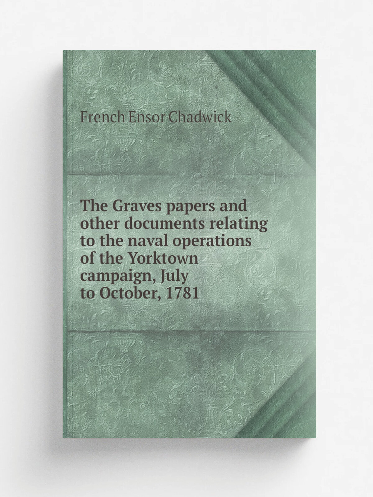 The Graves papers and other documents relating to the naval operations of the Yorktown campaign, July to October, 1781
