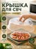 Крышка для СВЧ — защита печи и сохранение сочности при разогреве, удобная крышка...
