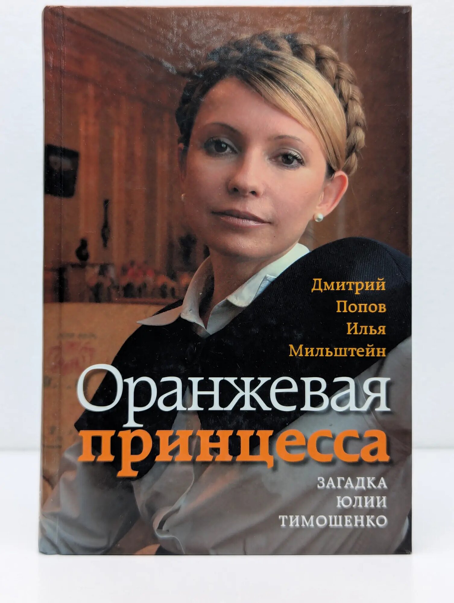 Оранжевая принцесса. Загадка Юлии Тимошенко Попов Дмитрий Анатольевич, Мильштейн Илья Борисович 2006