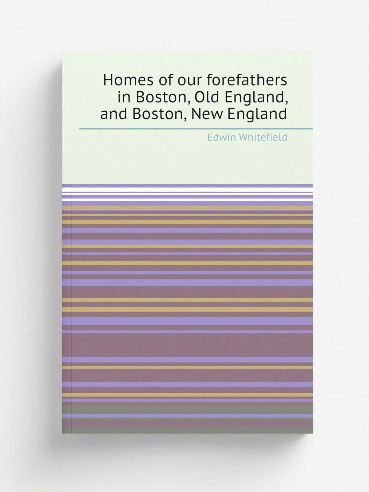 Homes of our forefathers in Boston, Old England, and Boston, New England
