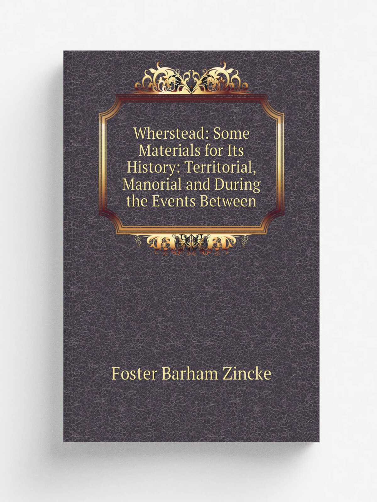 Wherstead: Some Materials for Its History: Territorial, Manorial and During the Events Between