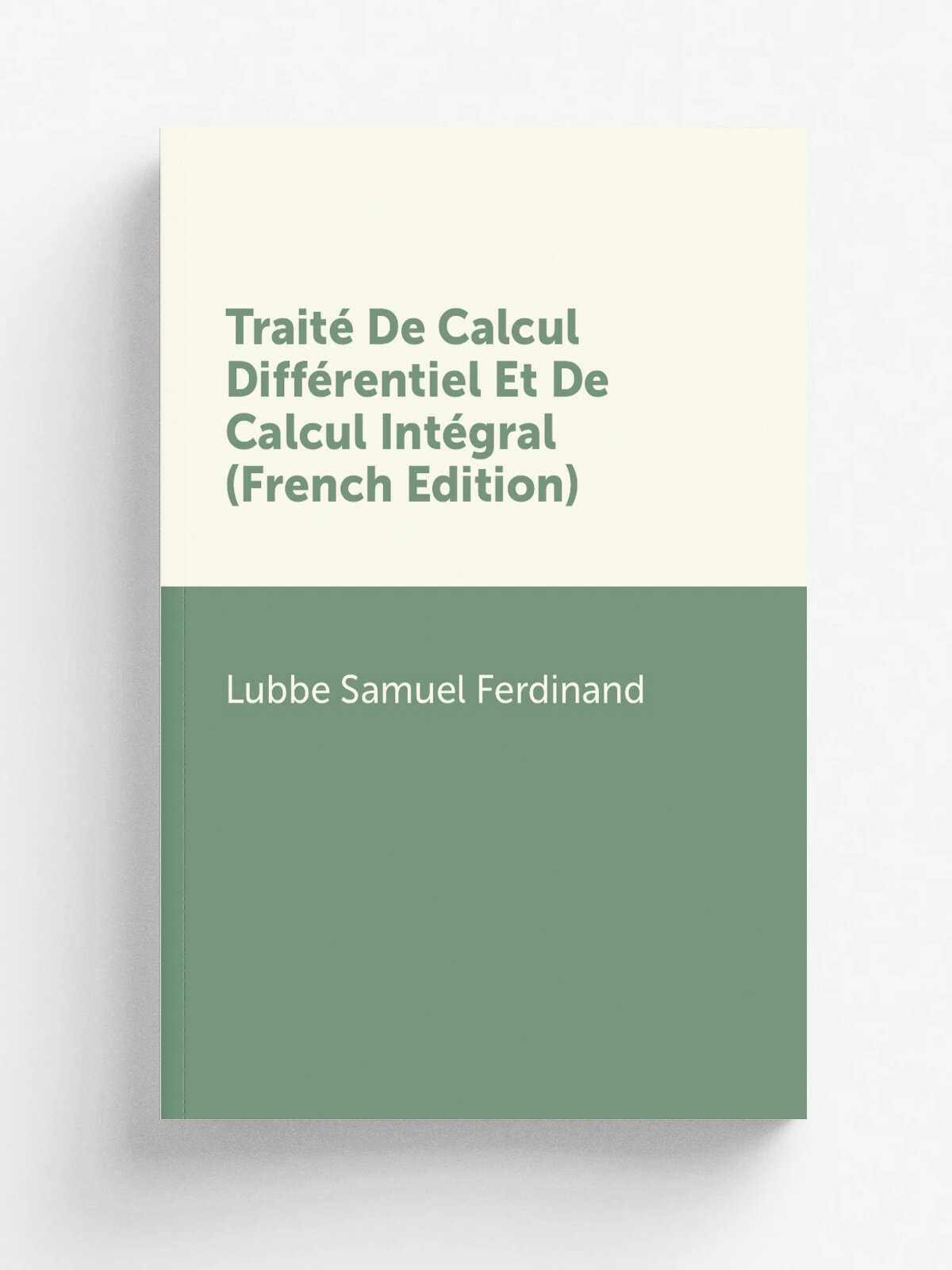 Trait. De Calcul Diff.rentiel Et De Calcul Int.gral (French Edition) | Lubbe Samuel Ferdinand | Репринт