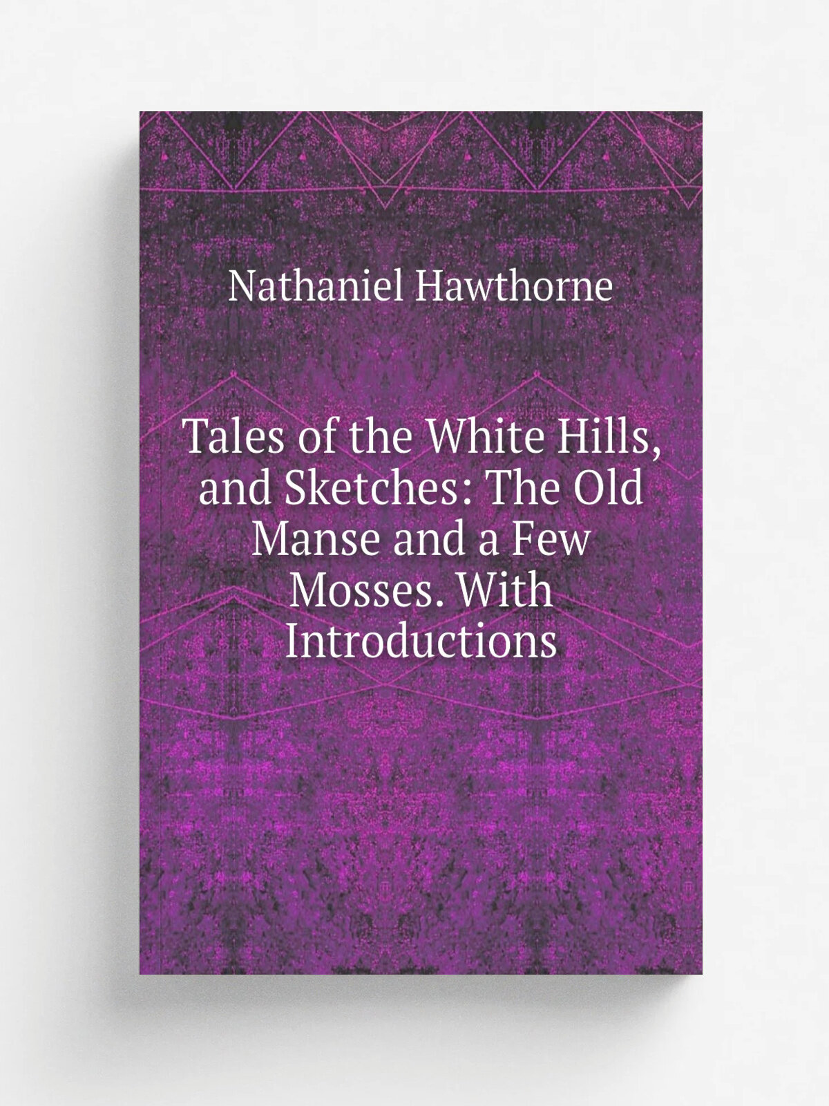 Tales of the White Hills, and Sketches: The Old Manse and a Few Mosses. With Introductions | Hawthorne Nathaniel | Репринт