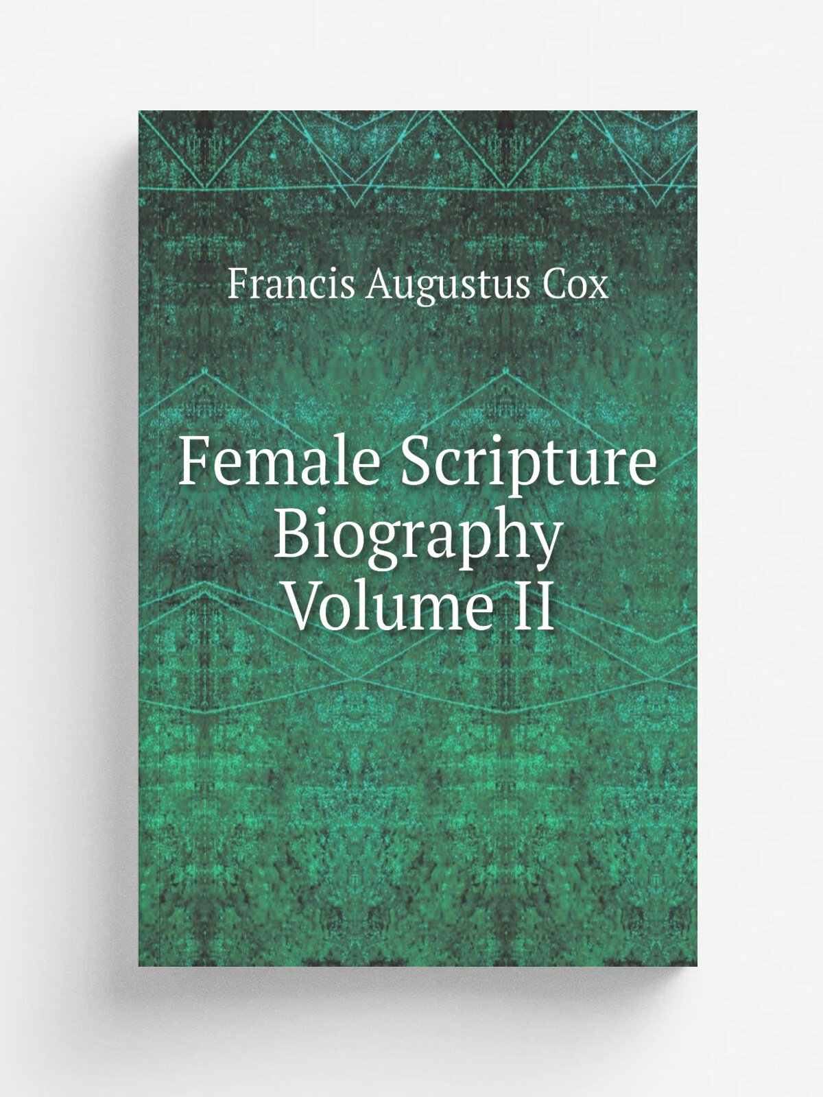 Female Scripture Biography Volume Ii | Francis Augustus Cox | Репринт