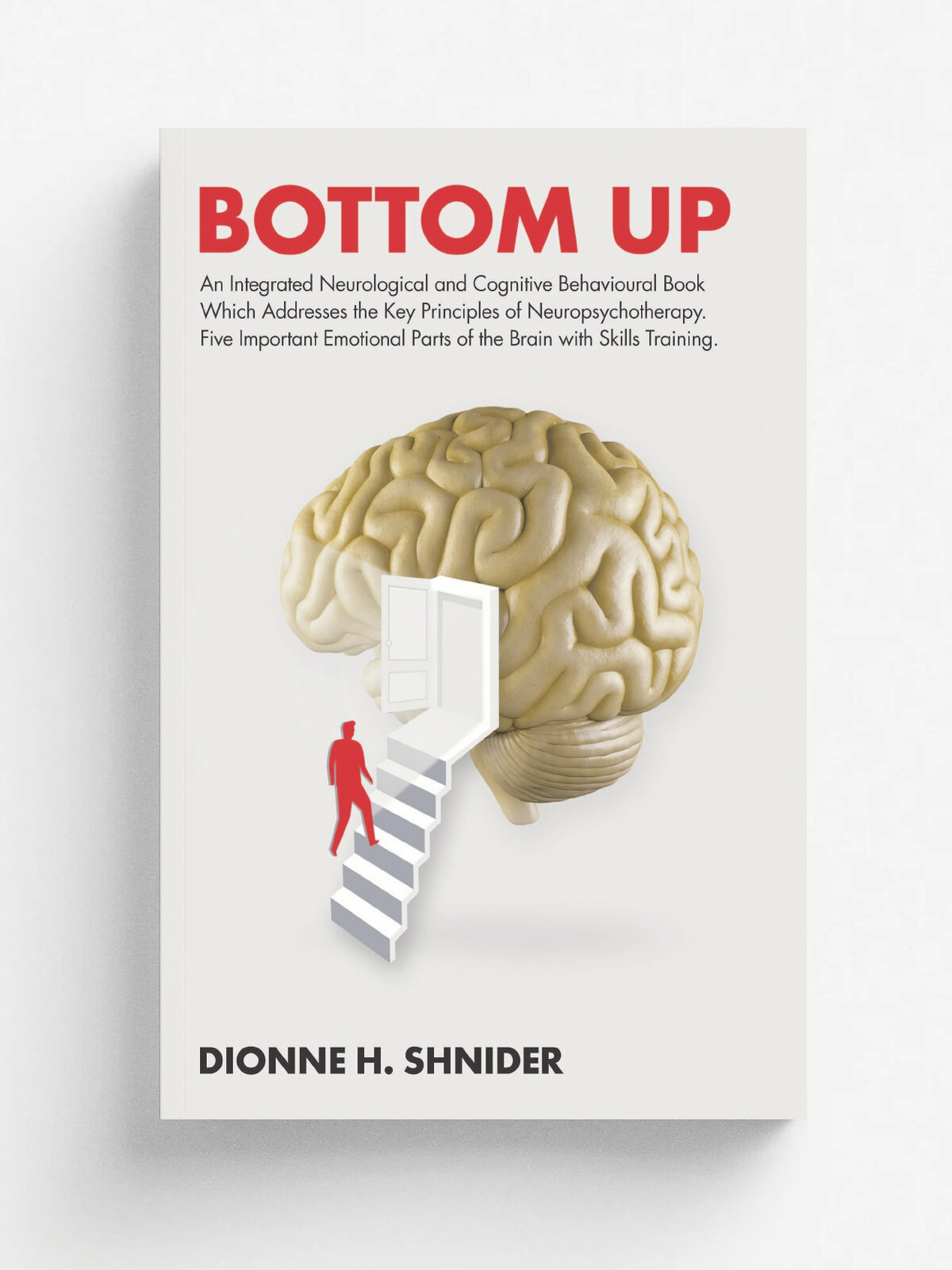 Bottom Up. An Integrated Neurological and Cognitive Behavioural Book Which Addresses the Key Principles of Neuropsychotherapy. Five Important Emotion…