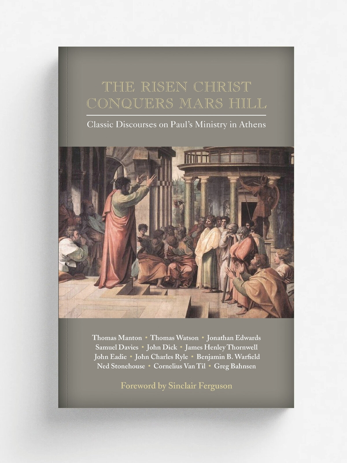 The Risen Christ Conquers Mars Hill. Classic Discourses on Paul's Ministry in Athens