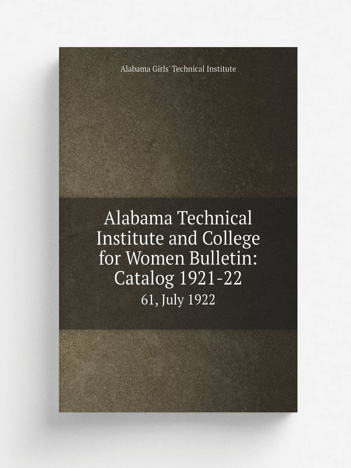 Alabama Technical Institute and College for Women Bulletin: Catalog 1921-22. 61, July 1922