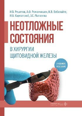 Неотложные состояния в хирургии щитовидной железы : учебное пособие / Решетов И. В, Романчишен А. Ф.