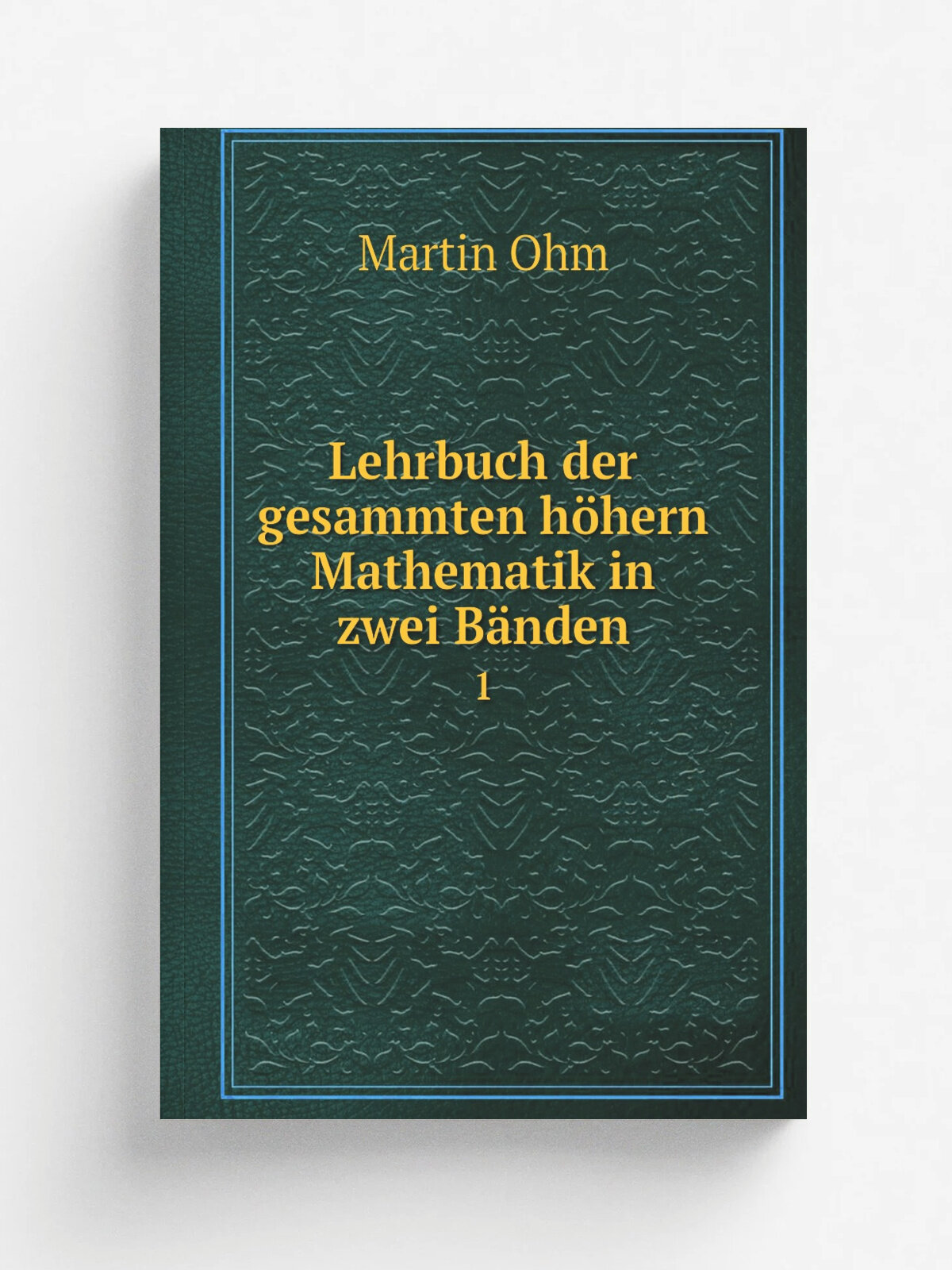 Lehrbuch der gesammten h.hern Mathematik in zwei B.nden. 1 | Martin Ohm | 1839 | Volckmar | Репринт