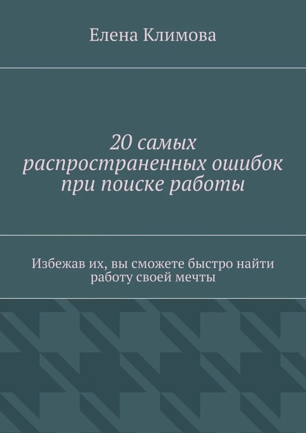 20 самых распространенных ошибок при поиске работы. Избежав их, вы сможете быстро найти работу своей мечты [Цифровая книга]