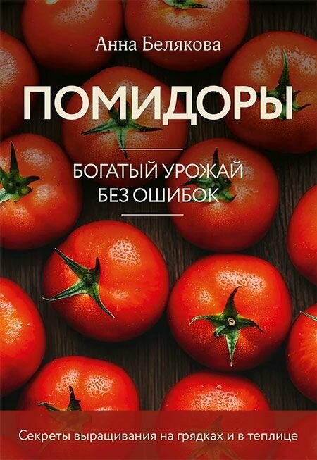 Помидоры. Богатый урожай без ошибок. Эксмо, Москва