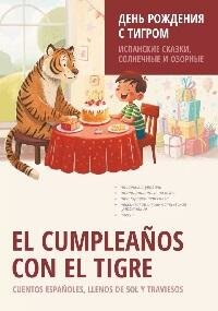 Книга "День рождения с тигром. Испанские сказки, солнечные и озорные = El cumpleanos con el tigre. Cuentos espanoles, llenos de sol y traviesos"